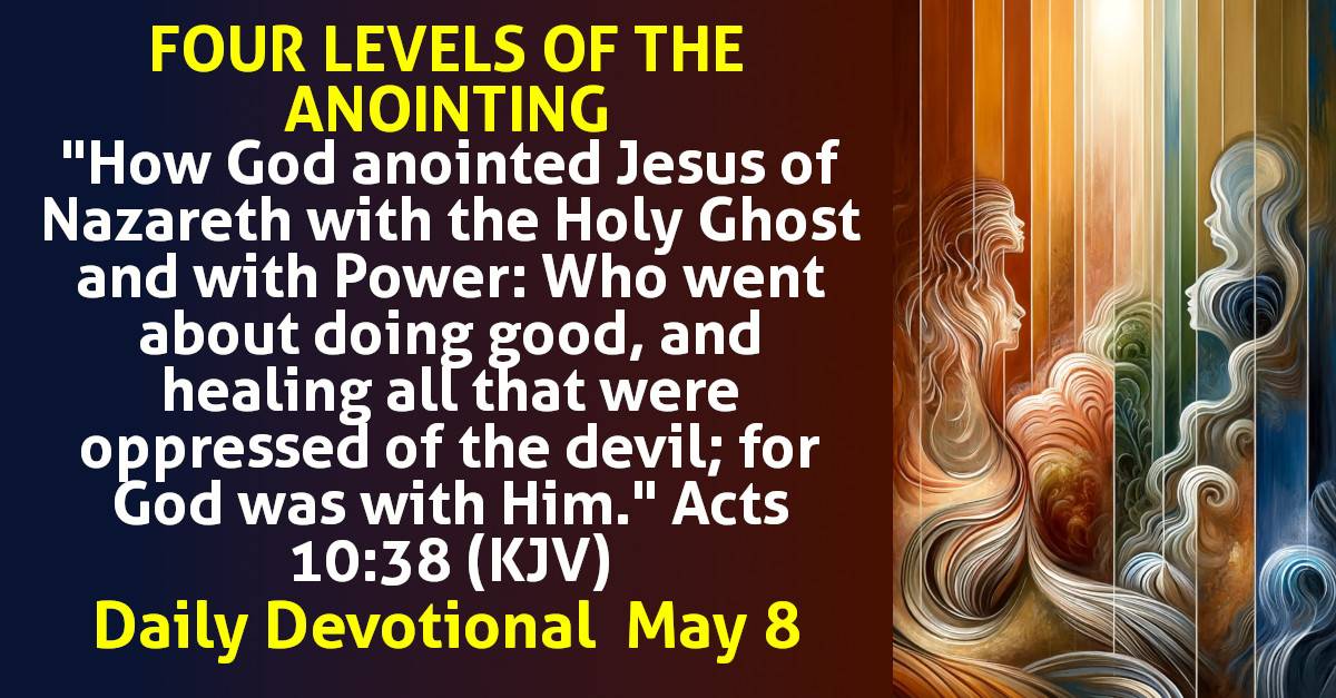 Daily Devotional (May 8, 2024) FOUR LEVELS OF THE ANOINTING