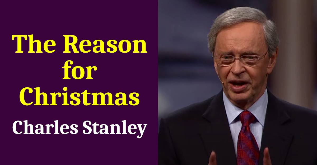 Charles Stanley - Watch Sermon: The Reason for Christmas Charles Stanley - Watch Sermon: The Reason for Christmas