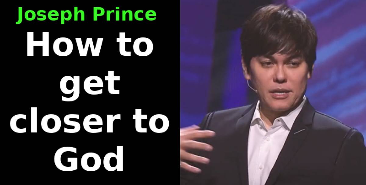 Joseph Prince How to get closer to God