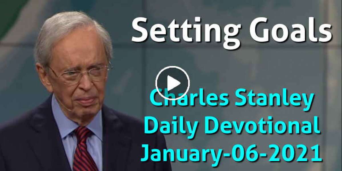 Charles Stanley (January-06-2021) Daily Devotional: Setting Goals