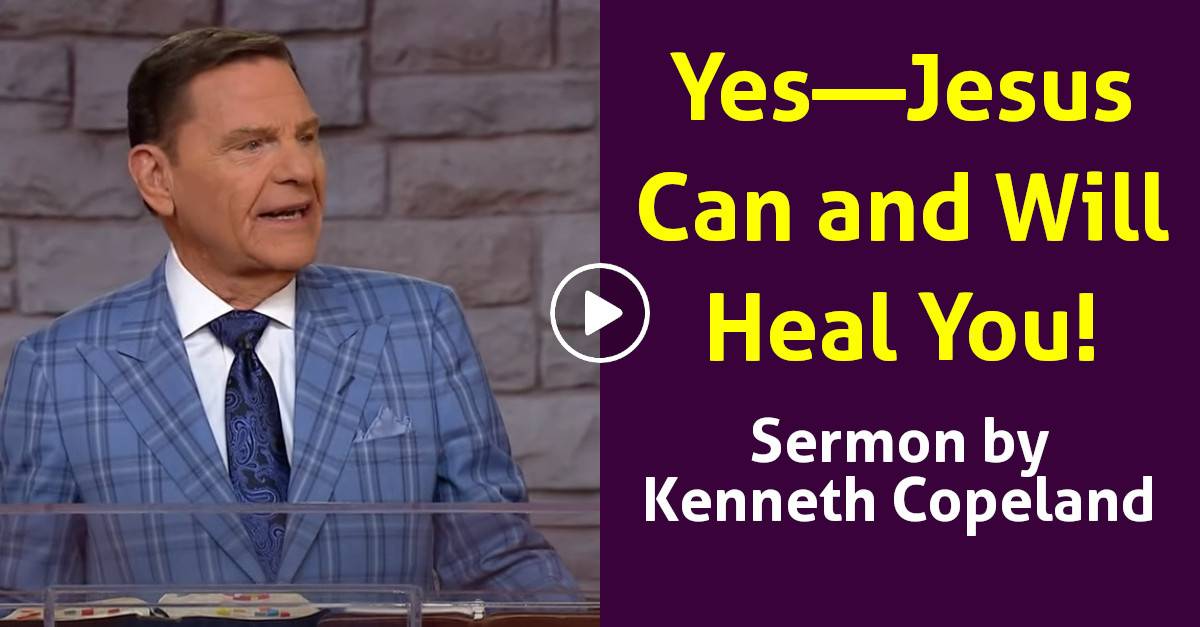Watch Kenneth Copeland: Yes—Jesus Can and Will Heal You!