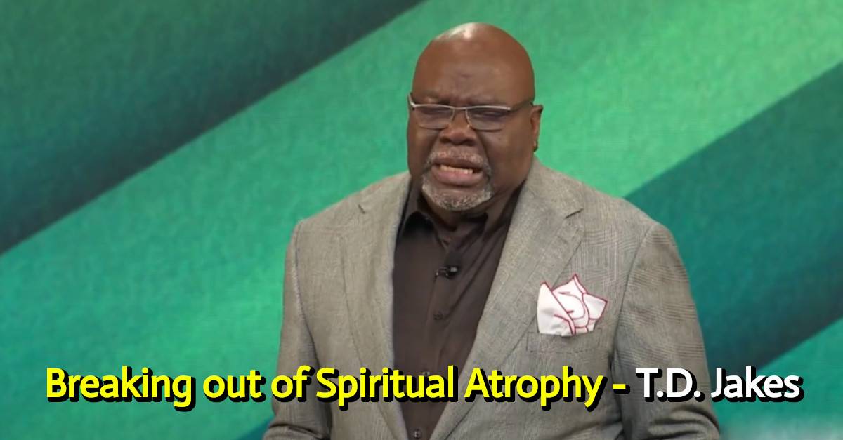 Bishop T.D. Jakes - Watch Sermon: Breaking out of Spiritual Atrophy