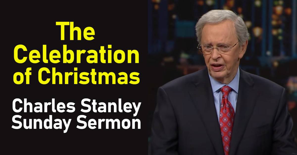 Charles Stanley Sunday Sermon: The Celebration of Christmas
