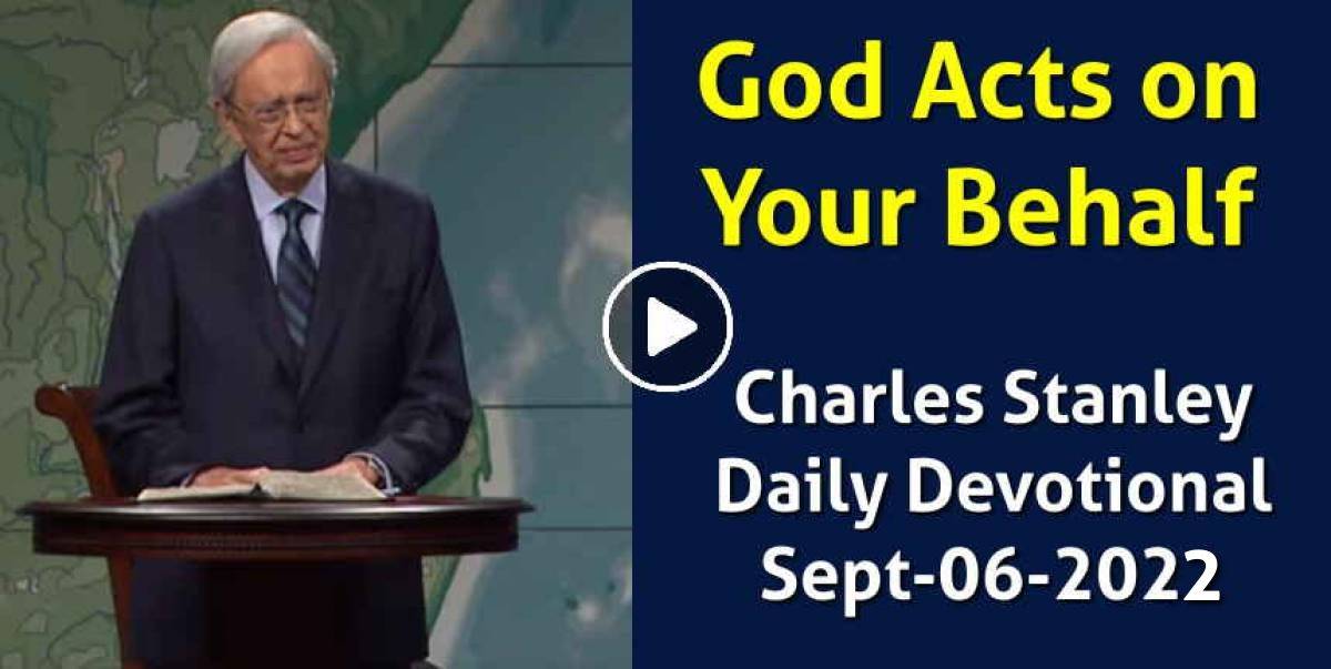 Charles Stanley (September-06-2022) Daily Devotional: God Acts on Your ...