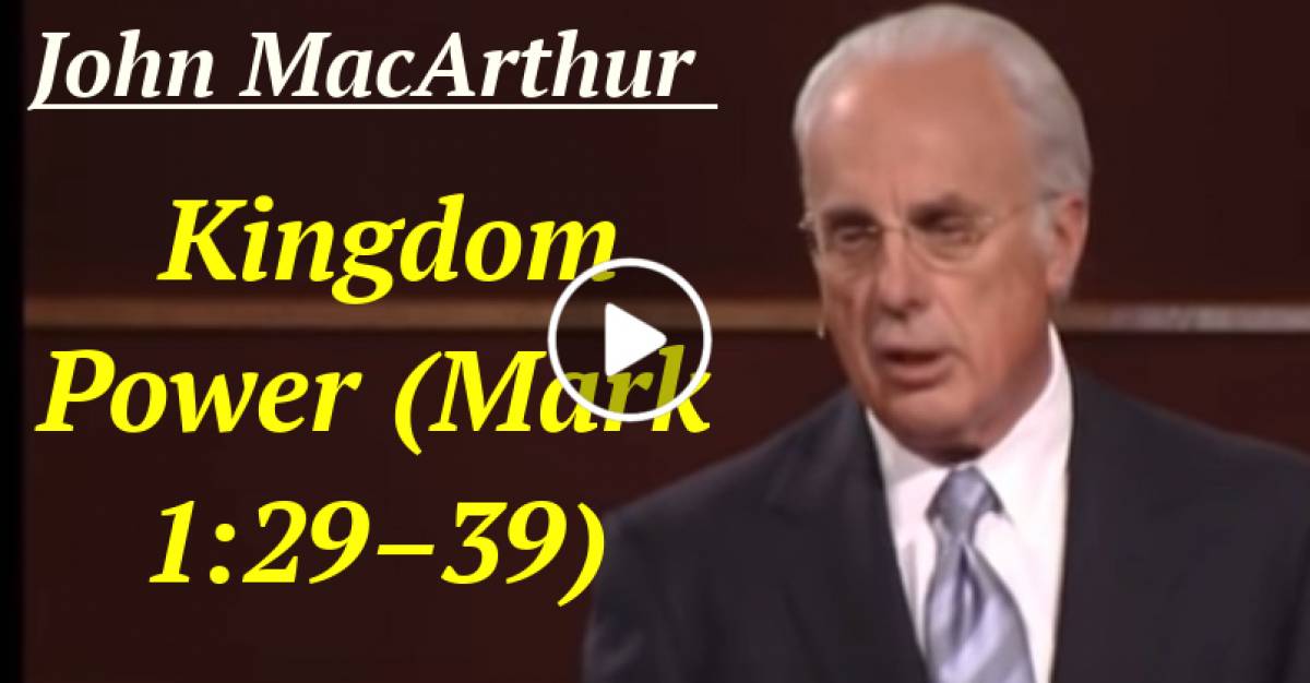 John MacArthur Kingdom Power (Mark 1:29–39)