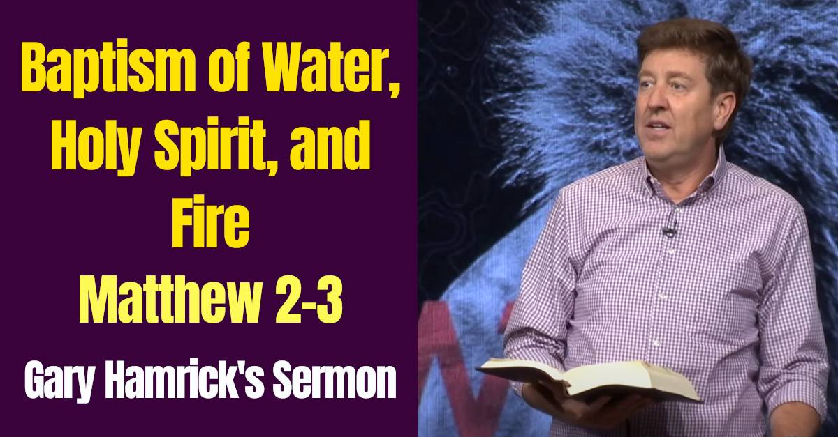 Gary Hamrick Sunday Sermon - Baptism of Water, Holy Spirit, and Fire