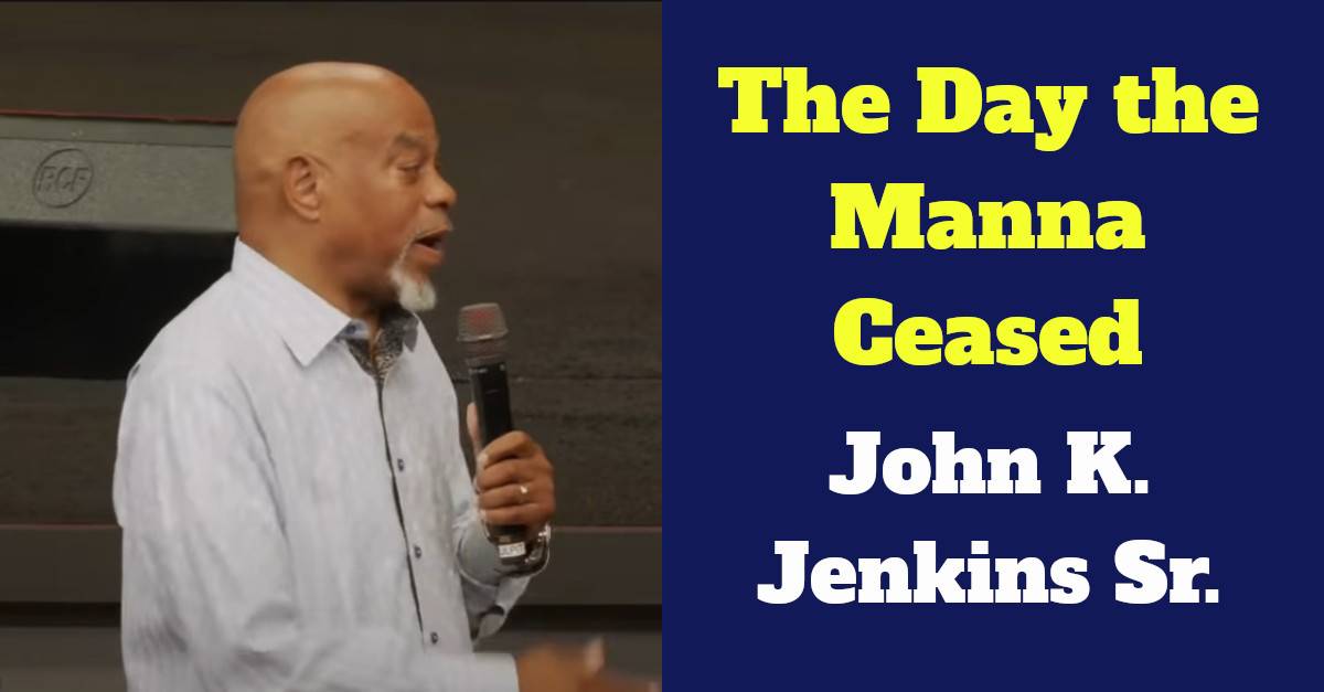 John K. Jenkins - Watch Sermon: The Day the Manna Ceased
