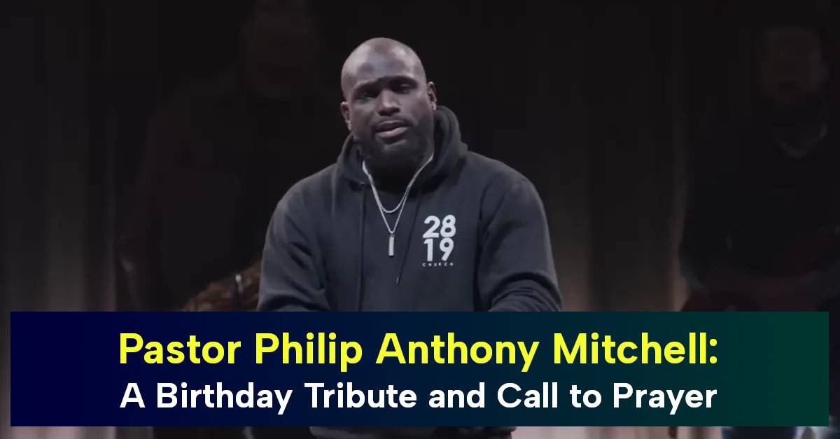 Pastor Philip Anthony Mitchell: A Birthday Tribute and Call to Prayer