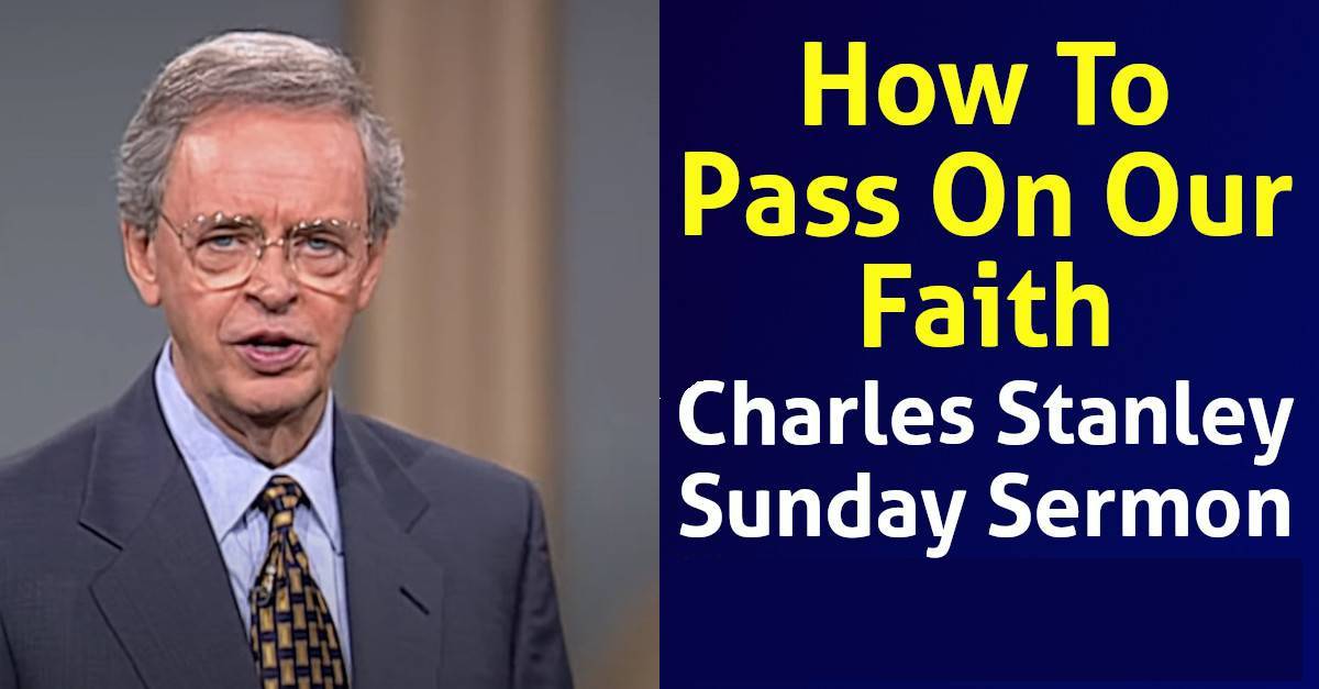 Watch Charles Stanley Sunday Sermon - How To Pass On Our Faith