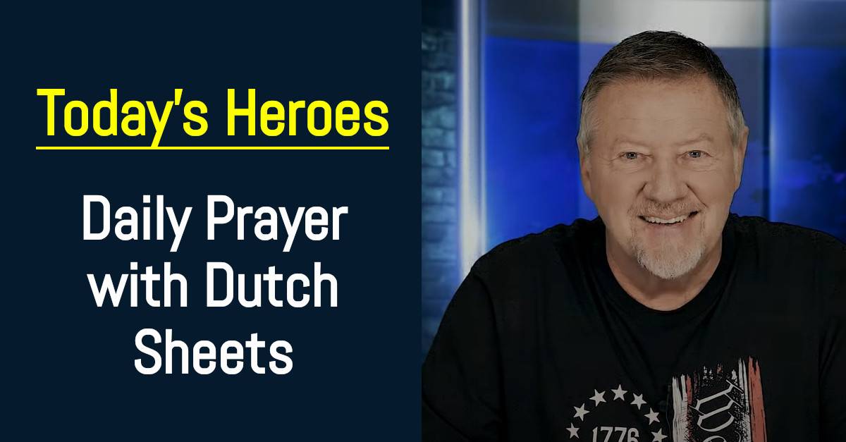 Daily Prayer with Dutch Sheets - July 3, 2024 - Today’s Heroes | Give ...