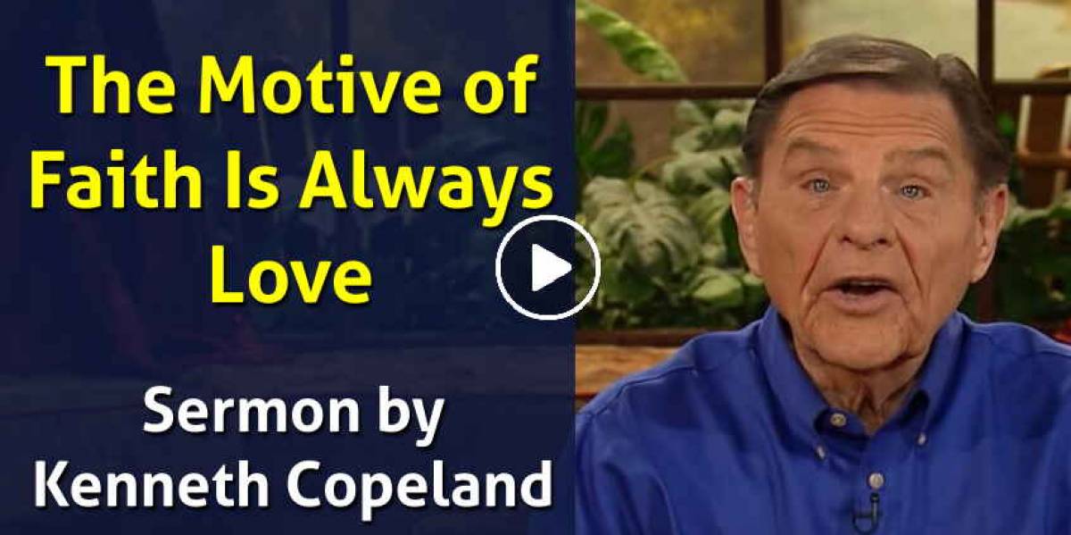 Kenneth Copeland - Watch Sermon: The Motive of Faith Is Always Love