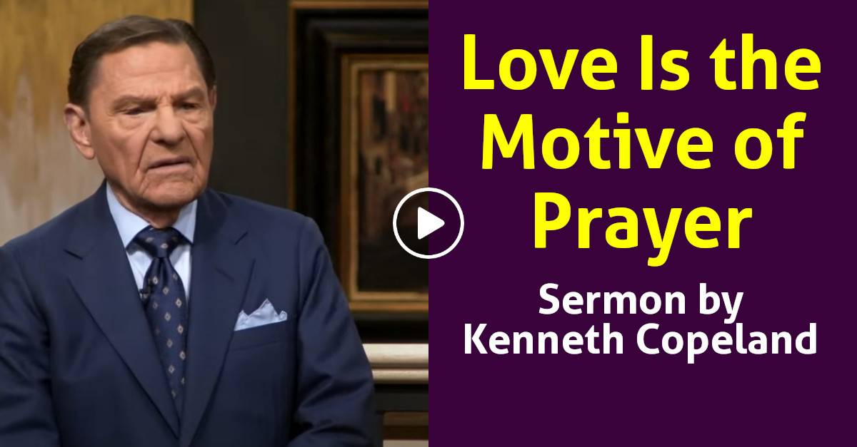 Kenneth Copeland Sermon: Love Is the Motive of Prayer