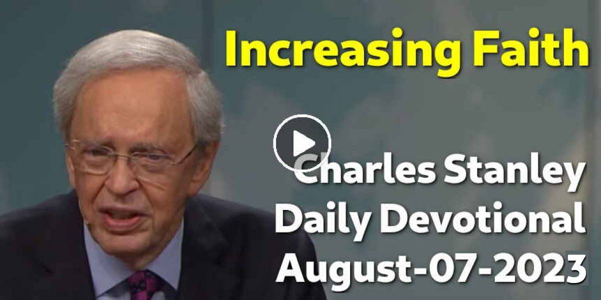 Charles Stanley (August-07-2023) Daily Devotional: Increasing Faith Charles Stanley (August-07-2023) Daily Devotional: Increasing Faith