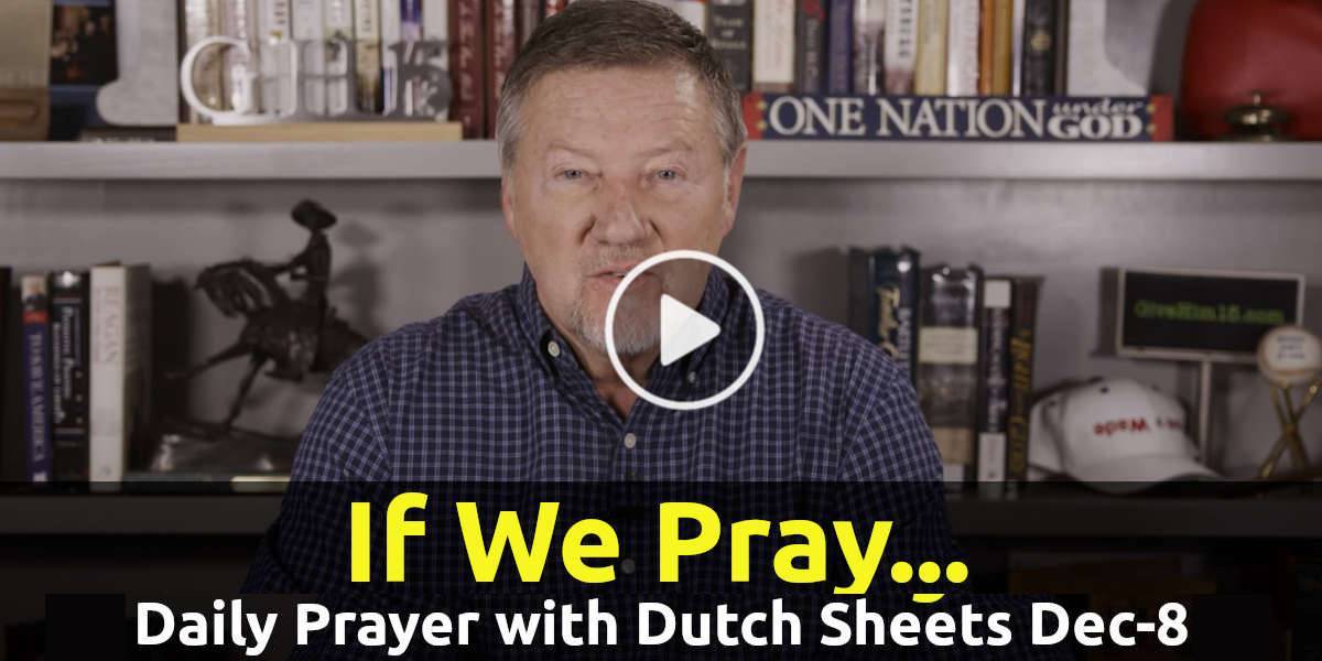 Dutch Sheets December 8 2024 - If We Pray... | Give Him 15: Daily Prayer