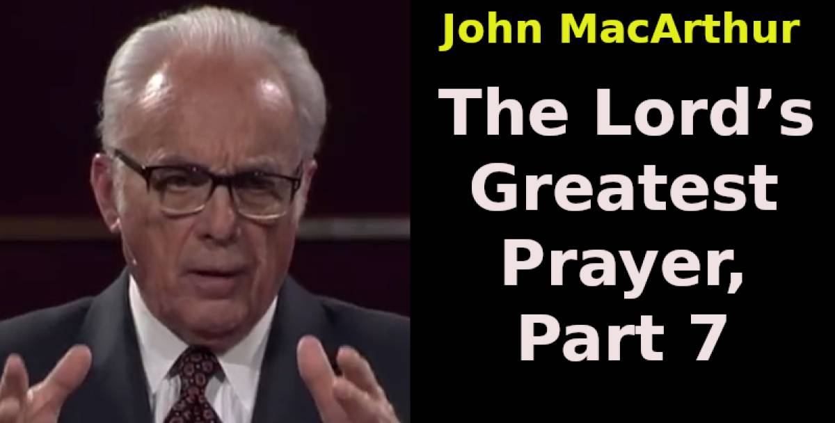 John MacArthur (February-18-2025) The Lord’s Greatest Prayer, Part 7