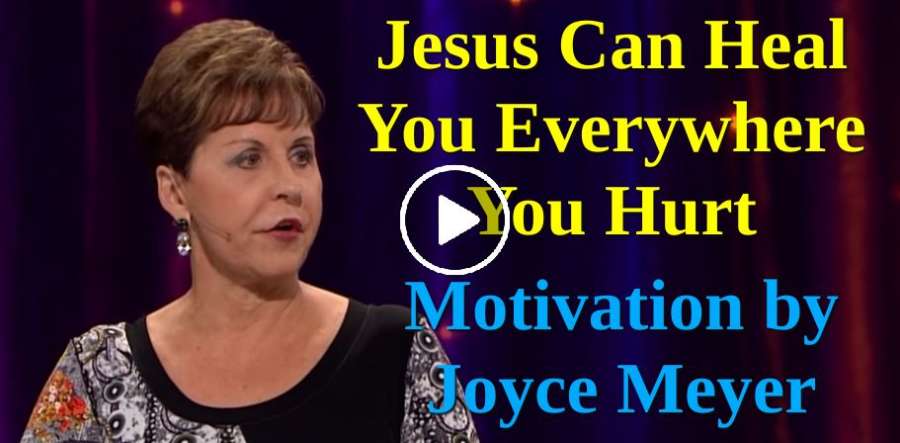 Joyce Meyer - Motivation: Jesus Can Heal You Everywhere You Hurt
