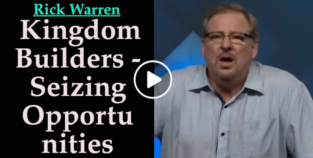 Rick Warren - Kingdom Builders - Seizing Opportunities