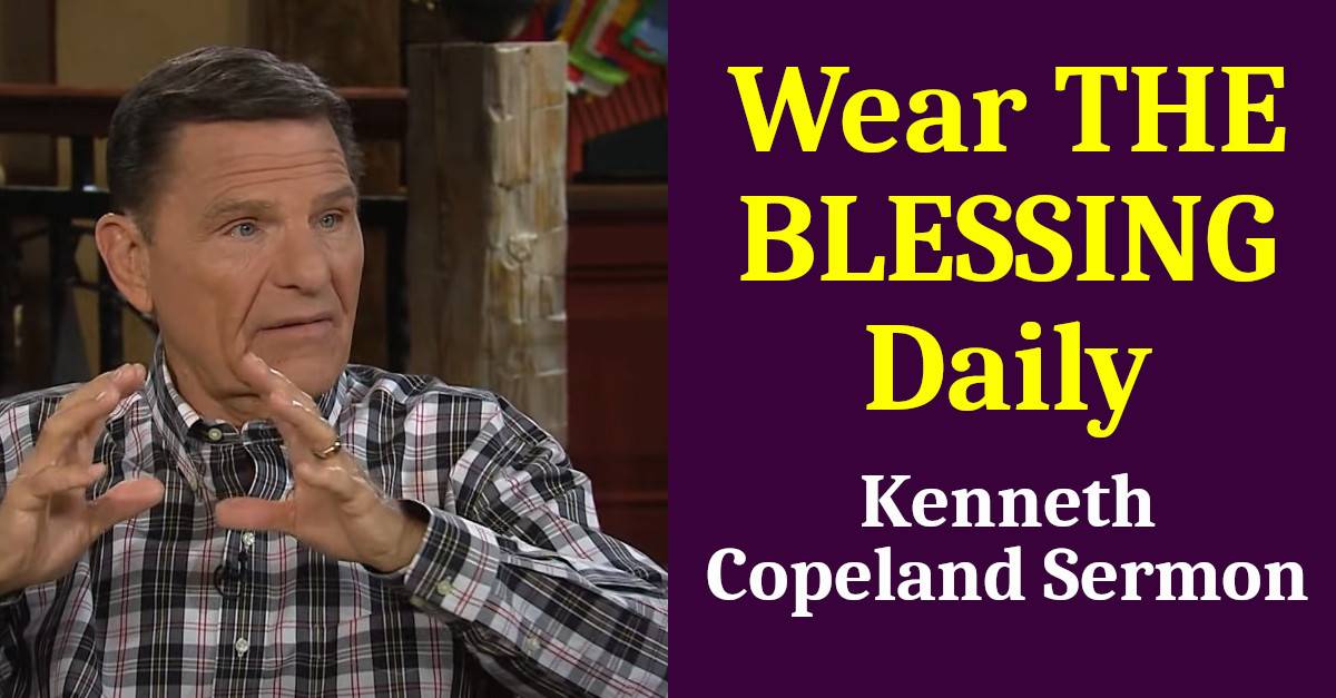 Kenneth Copeland Sermon: Wear THE BLESSING Daily