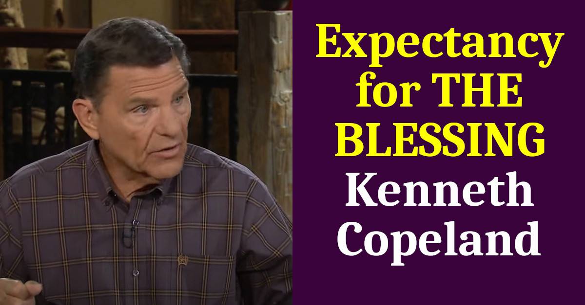 Kenneth Copeland Sermon: Expectancy for THE BLESSING