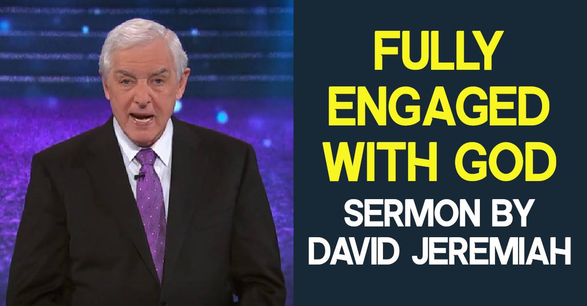 Watch David Jeremiah Sermon - Fully Engaged With God