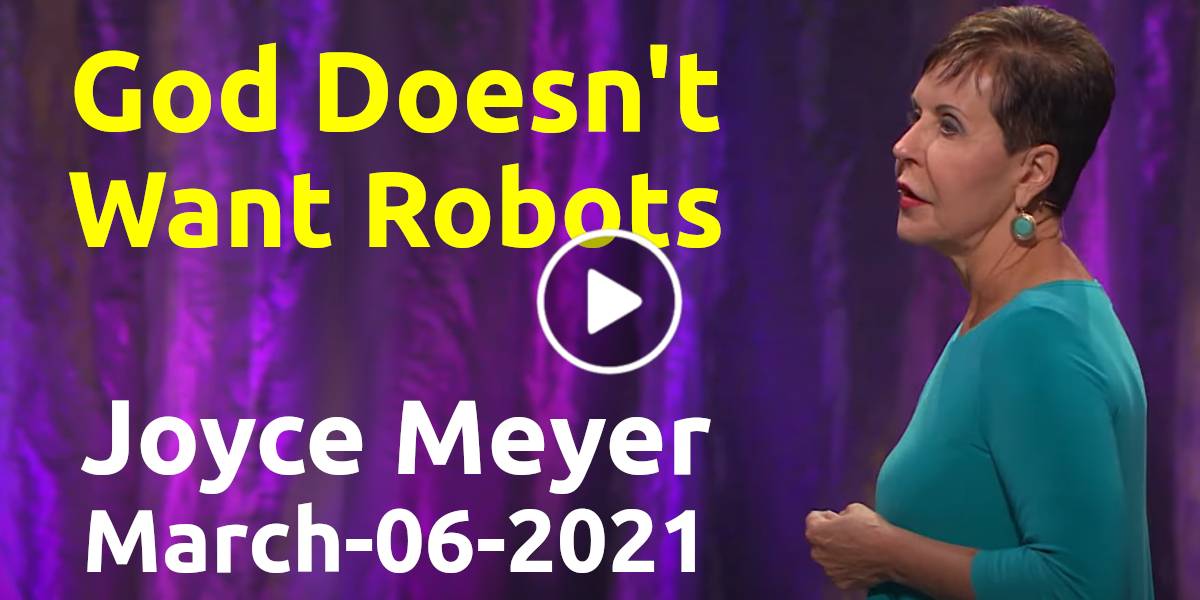 Joyce Meyer (March-06-2021) God Doesn't Want Robots