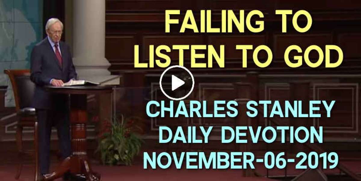 Charles Stanley (November-06-2019) Daily Devotion: Failing to Listen to God