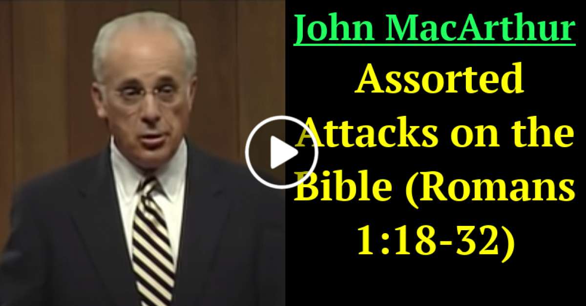 John Macarthur December 29 2020 Assorted Attacks On The Bible Romans