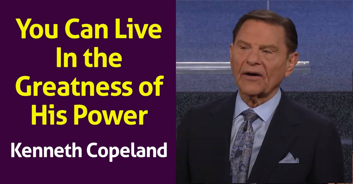 Kenneth Copeland - Watch Sermon: You Can Live In the Greatness of His Power