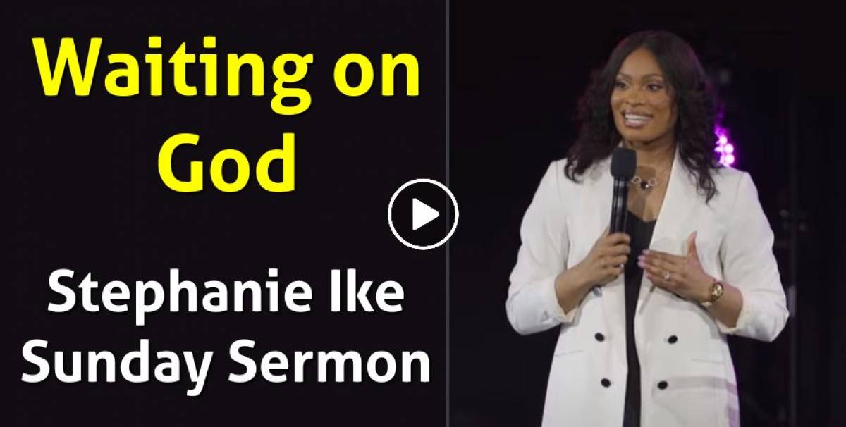 Watch Stephanie Ike Sunday Sermon - Waiting on God