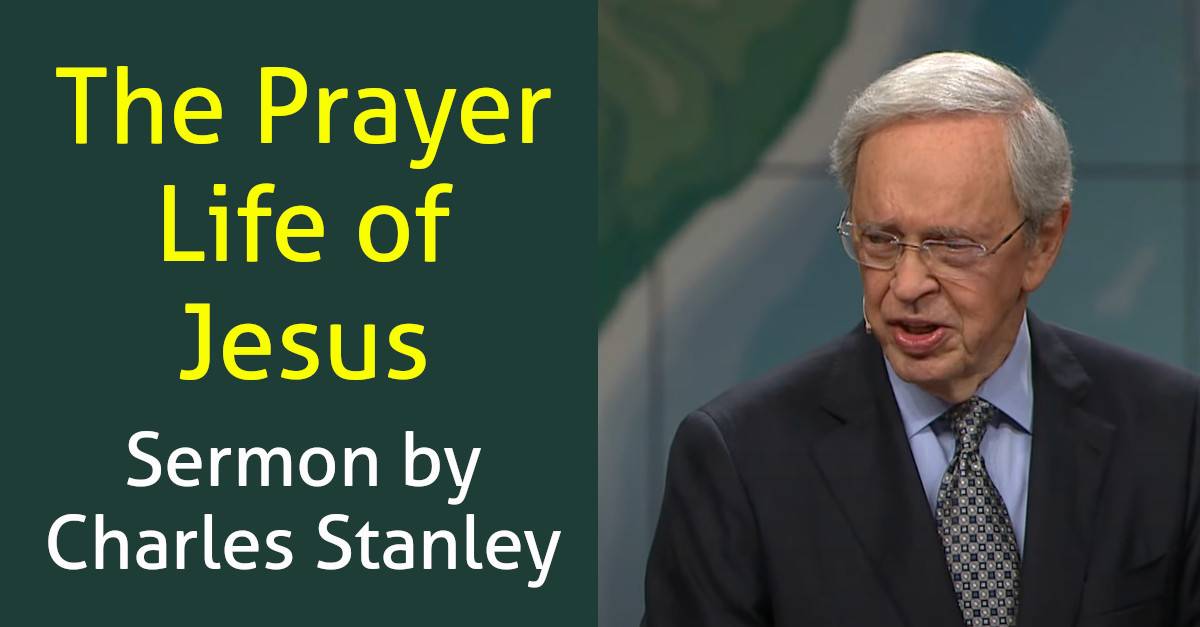 Dr. Charles Stanley The Prayer Life of Jesus