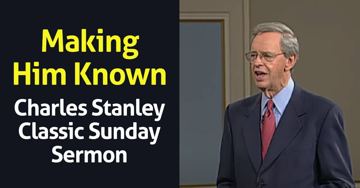 Charles Stanley Classic Sunday Sermon: Making Him Known