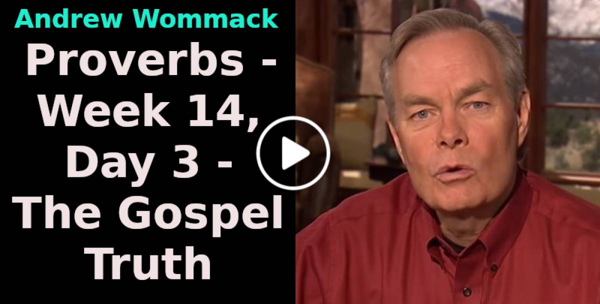 Andrew Wommack (May 01-2024) Proverbs - Week 14, Day 3 - The Gospel Truth