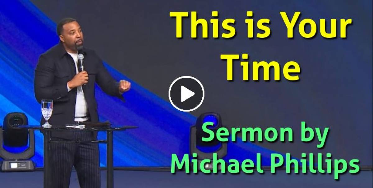 Watch Pastor Michael Phillips Sermon: This is Your Time
