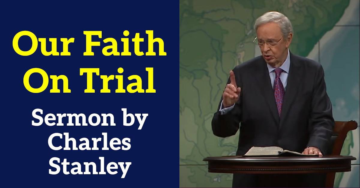 Charles Stanley - Sermon: Our Faith On Trial