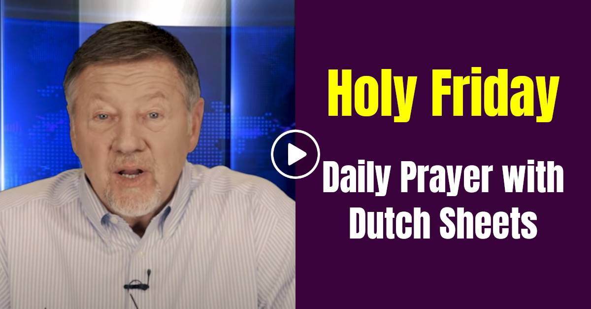 Daily Prayer with Dutch Sheets - March 29, 2024: Holy Friday | Give Him 15