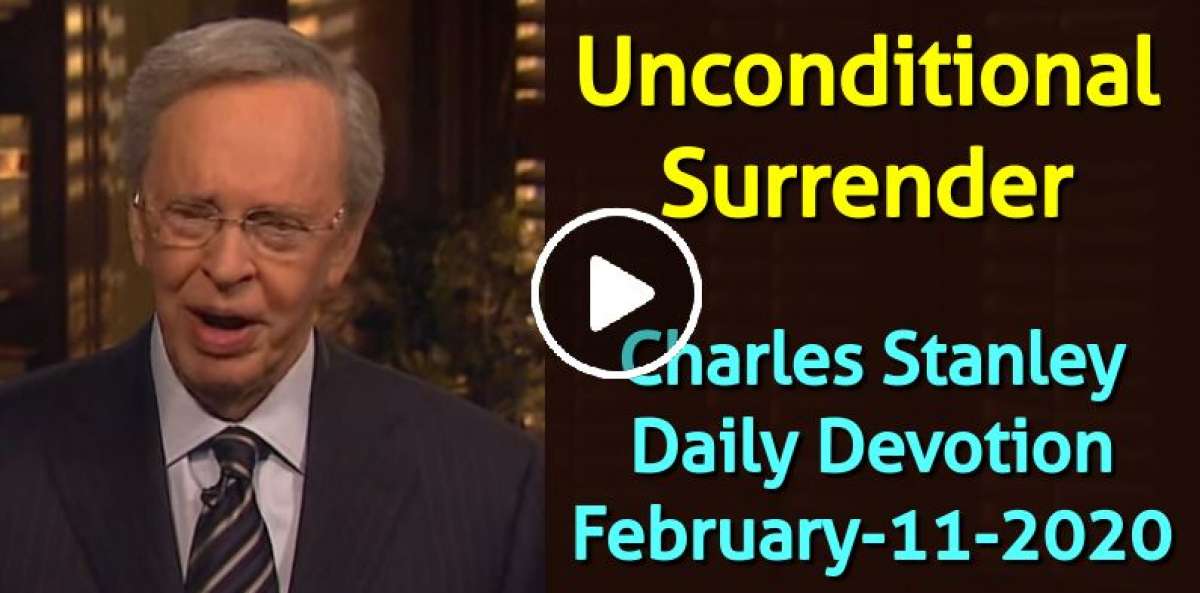 Charles Stanley (February-11-2020) Daily Devotion: Unconditional Surrender