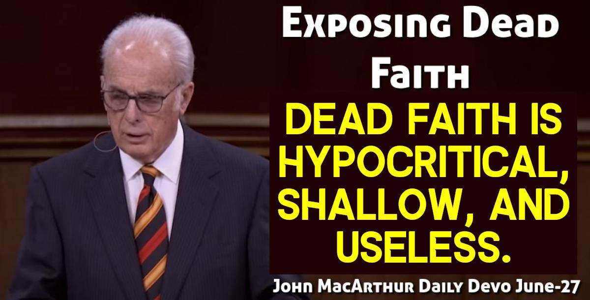 John MacArthur (June-27-2025) Daily Devotional: Exposing Dead Faith