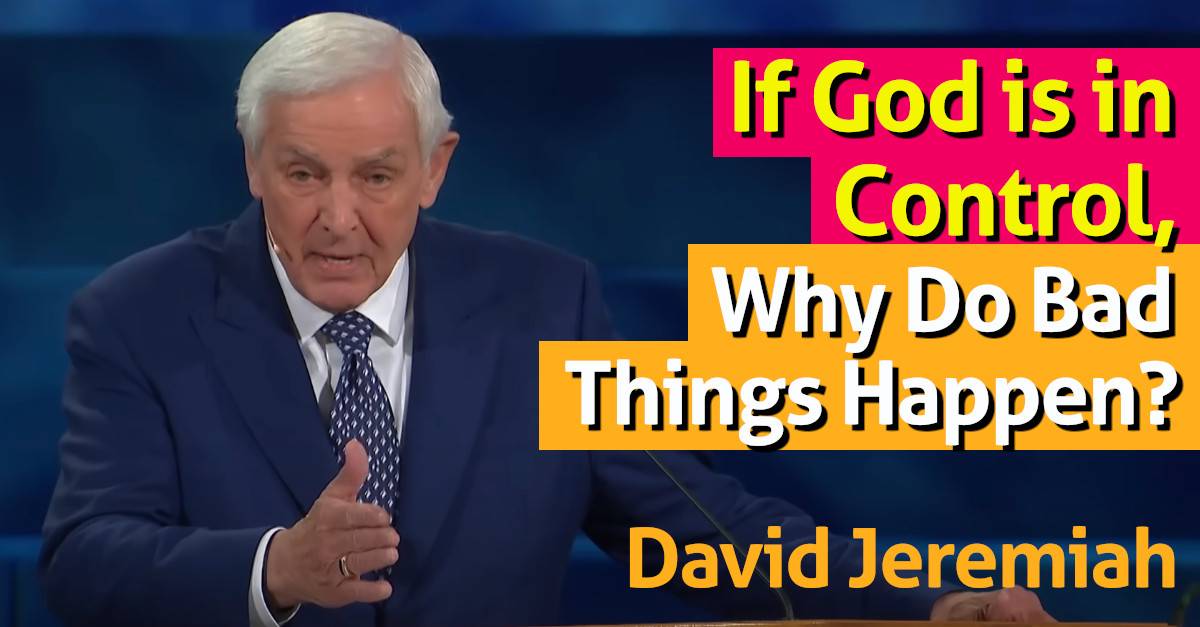 David Jeremiah - Watch Sermon: If God is in Control, Why Do Bad Things ...
