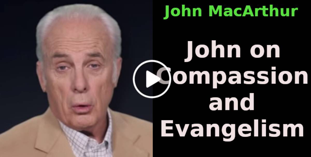 John MacArthur John on Compassion and Evangelism