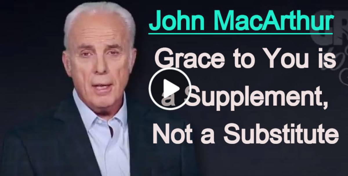 John MacArthur Grace to You is a Supplement, Not a Substitute