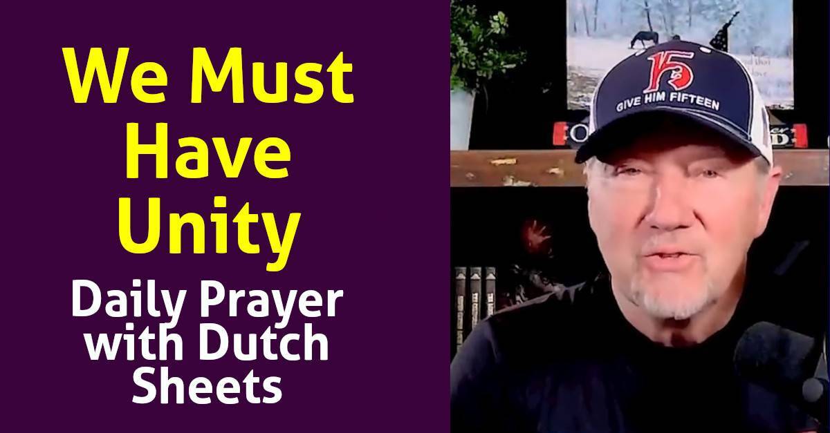 Daily Prayer with Dutch Sheets: We Must Have Unity | Give Him 15 ...