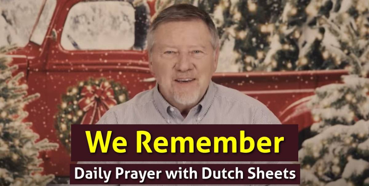 Dutch Sheets (December 26 2022) Watch Daily Prayer: We Remember | Give ...