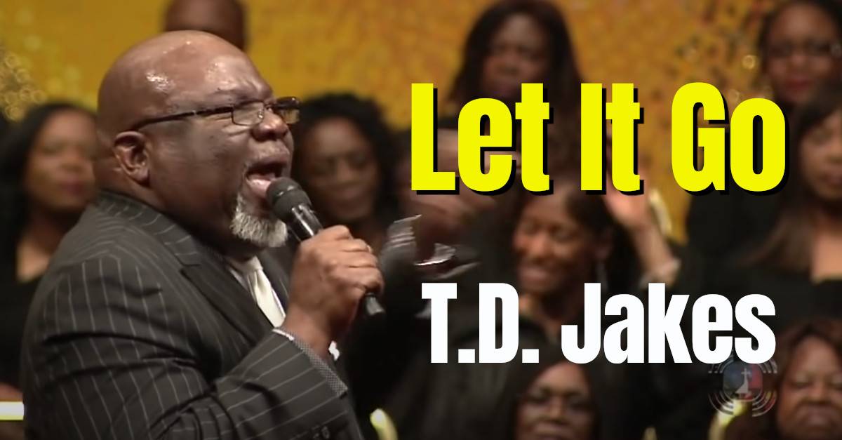 Bishop T.D. Jakes' Sermon - Let It Go