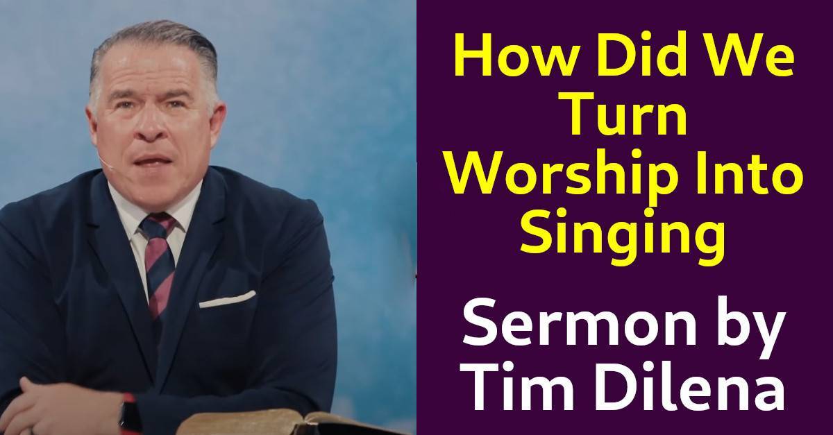 Tim Dilena Sermon: How Did We Turn Worship Into Singing