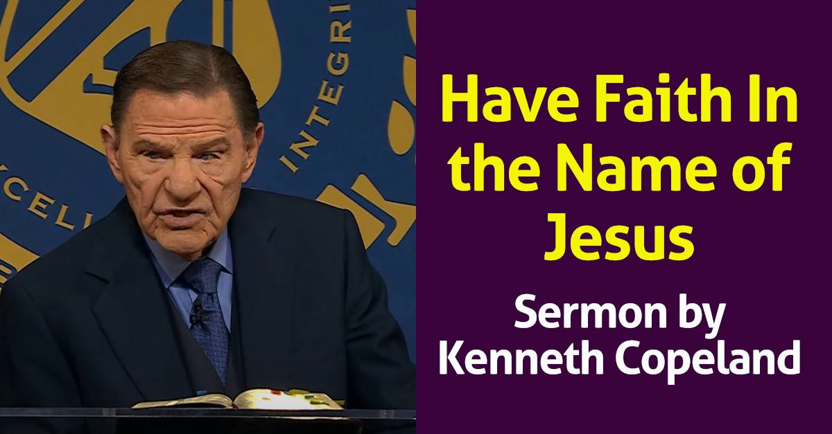 Kenneth Copeland - Watch Sermon: Have Faith In the Name of Jesus