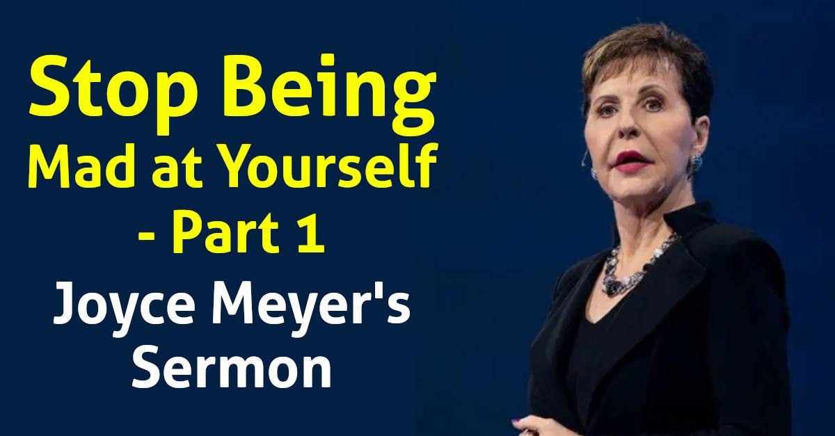 Watch Joyce Meyer's Sermon: Stop Being Mad at Yourself - Part 1