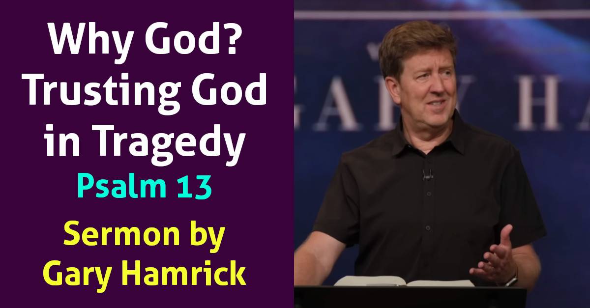 Gary Hamrick - Watch Sermon: Why God? Trusting God in Tragedy | Psalm 13