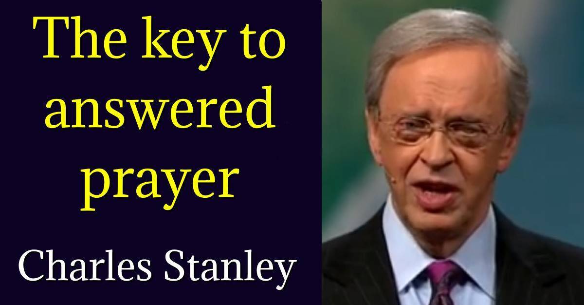 Pastor Charles Stanley - The key to answered prayer