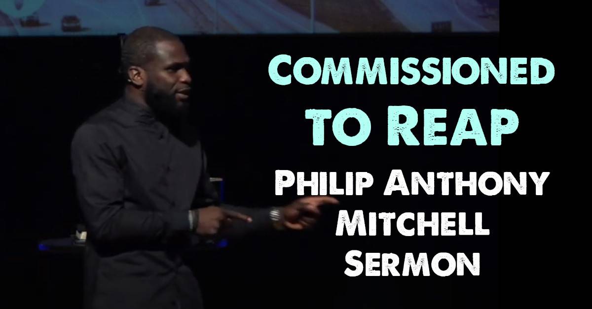 Watch Philip Anthony Mitchell Sermon: Commissioned to Reap