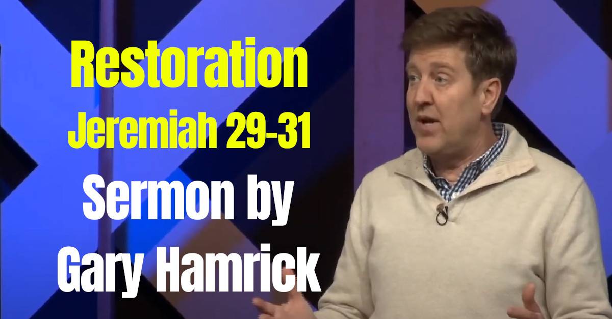 Watch Gary Hamrick Sermon: Restoration | Jeremiah 29-31